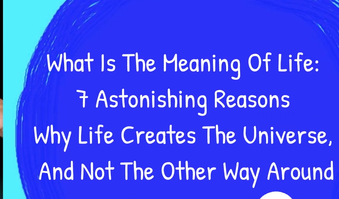 What Is The Meaning Of Life: 7 Astonishing Reasons Why Life Creates The ...